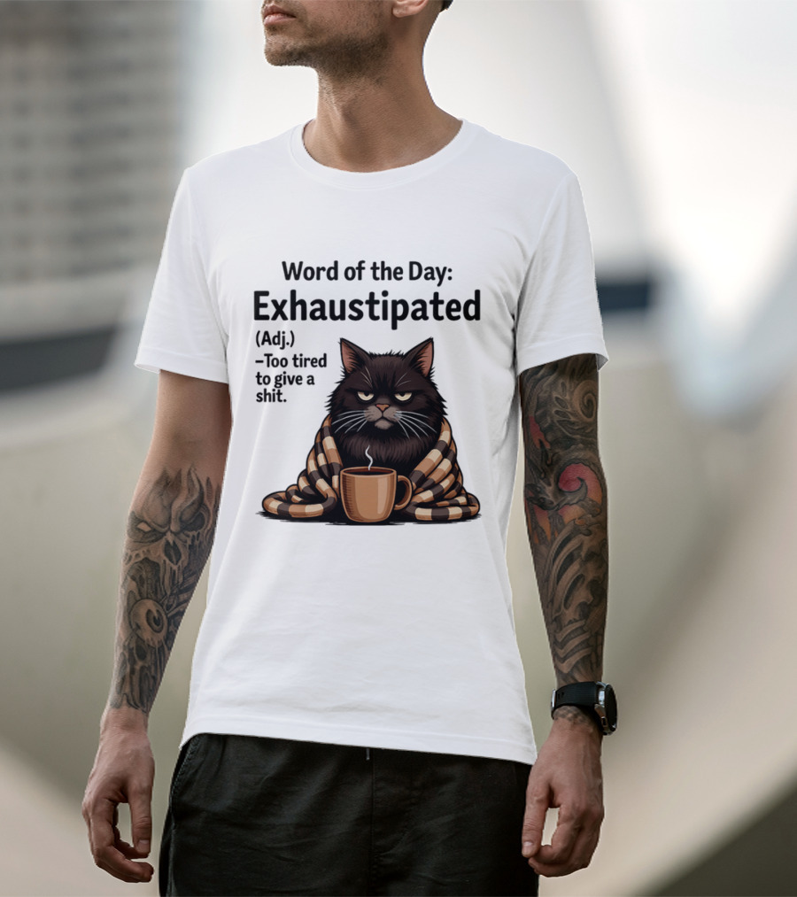 Grumpy Cat Word Of The Day Exhaustipated Too Tired To Give A Shit T-Shirt