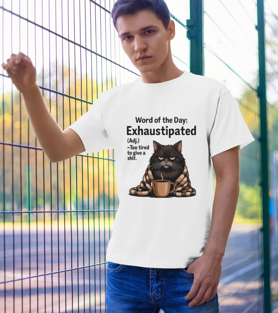 Grumpy Cat Word Of The Day Exhaustipated Too Tired To Give A Shit T-Shirt