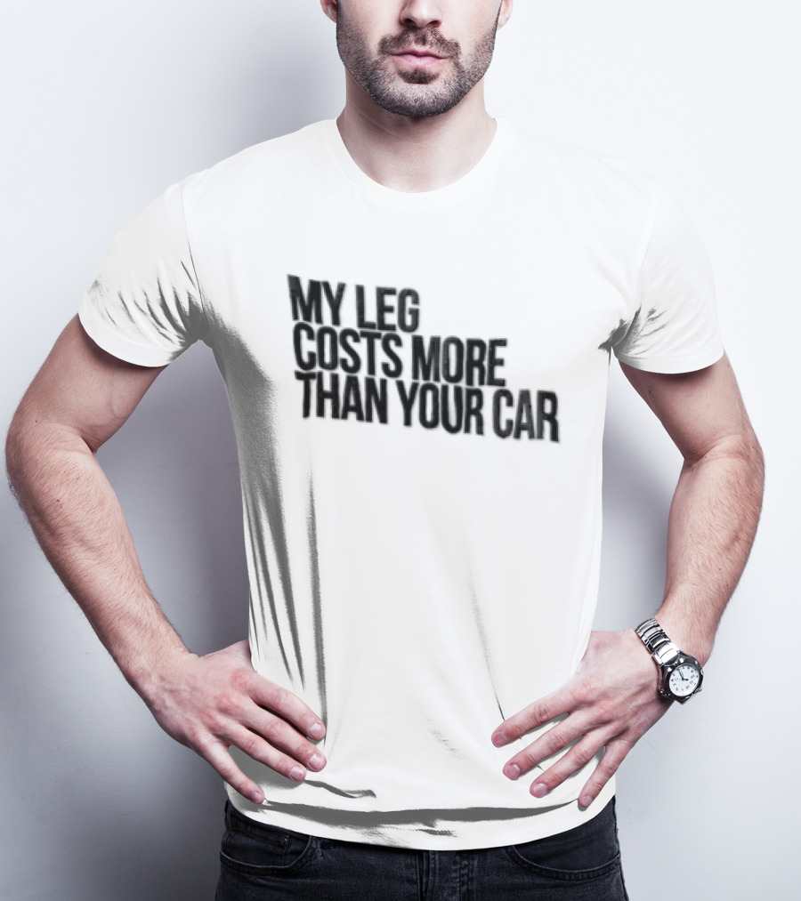 MY LEG Costs More Than Your CAR Black T-Shirt