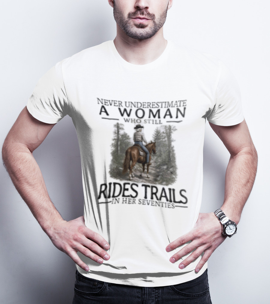 Never Underestimate A Woman Who Rides Trails In Her Seventies Equestrian Horse Forest Path T-Shirt