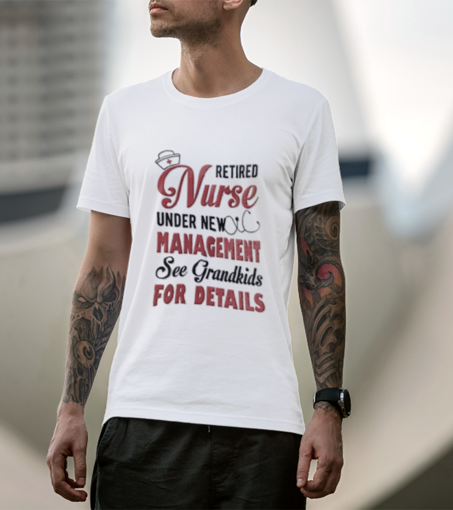 Retired Nurse Under New Management See Grandkids For Details Cap Stethoscope Red Cross T-Shirt