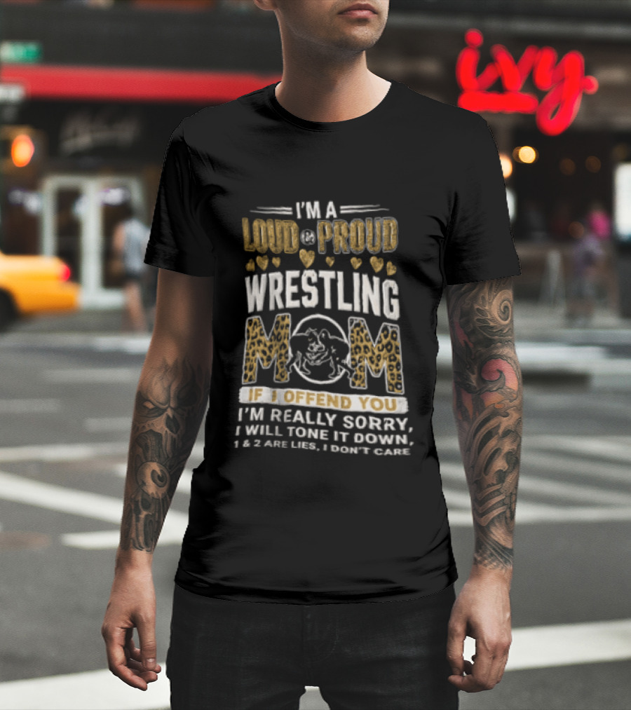 I'm A Loud Proud Wrestling Mom If I Offend You Sorry I Will Tone It Down T-Shirt