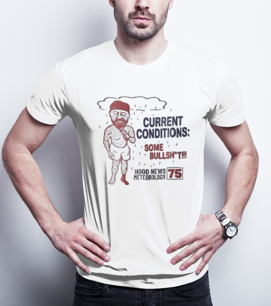 Current Conditions Some Bullshit Hood News Meteorology 75 Rain Cloud Cartoon Caricature Less Reporter T-Shirt