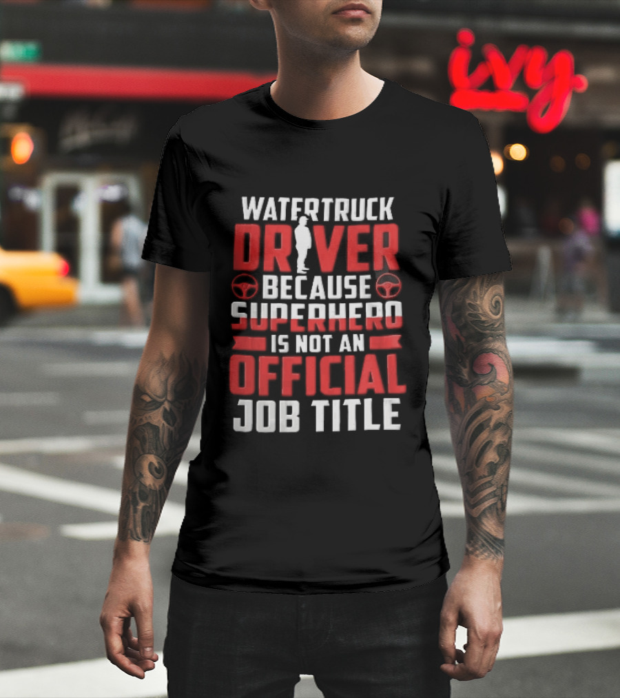 Watertruck Driver Because Superhero Is Not An Official Job Title Worker Steering Wheels T-Shirt