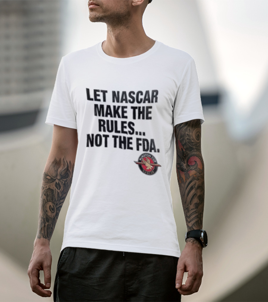 Let NASCAR Make The Rules Not The FDA Winston Cup T-Shirt