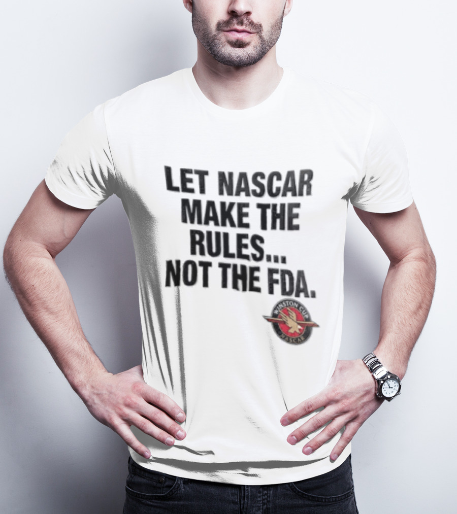 Let NASCAR Make The Rules Not The FDA Winston Cup T-Shirt