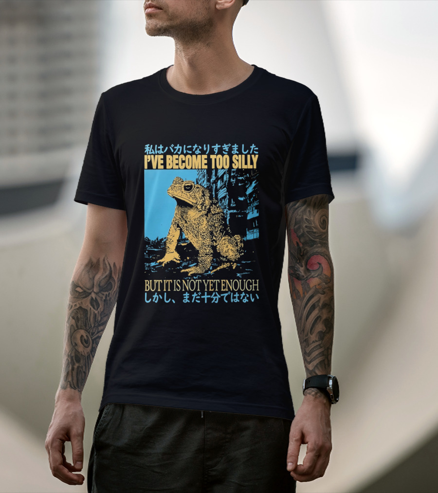 I've Become Too Silly Frog Graphic But It Is Not Yet Enough Japanese T-Shirt