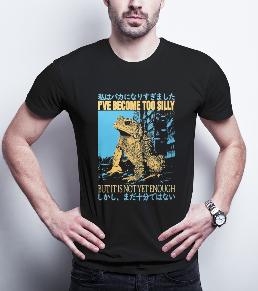 I've Become Too Silly Frog Graphic But It Is Not Yet Enough Japanese T-Shirt