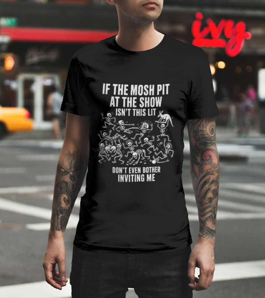 If The Mosh Pit At The Show Isn't This Lit Don't Even Bother Inviting Me Cartoon Skeletons T-Shirt