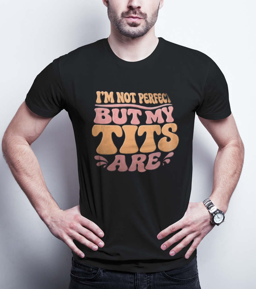 I'm Not Perfect But My Tits Are Groovy Wavy T-Shirt