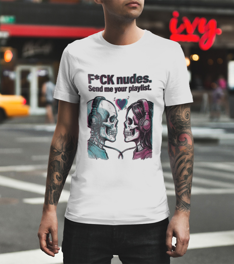 Fck Nudes Send Me Your Playlist Skeletons Headphones Heart Music Notes Neon T-Shirt