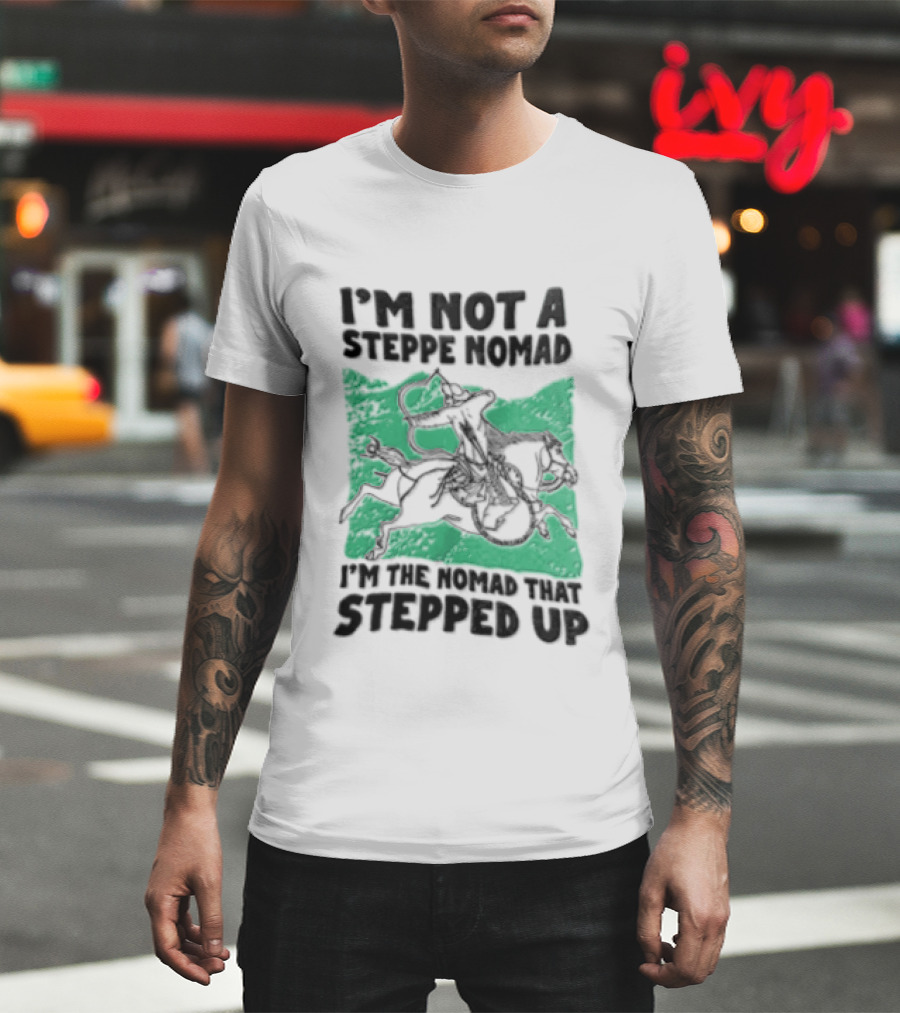 Im Not A Steppe Nomad Horseback Archer Who Stepped Up T-Shirt