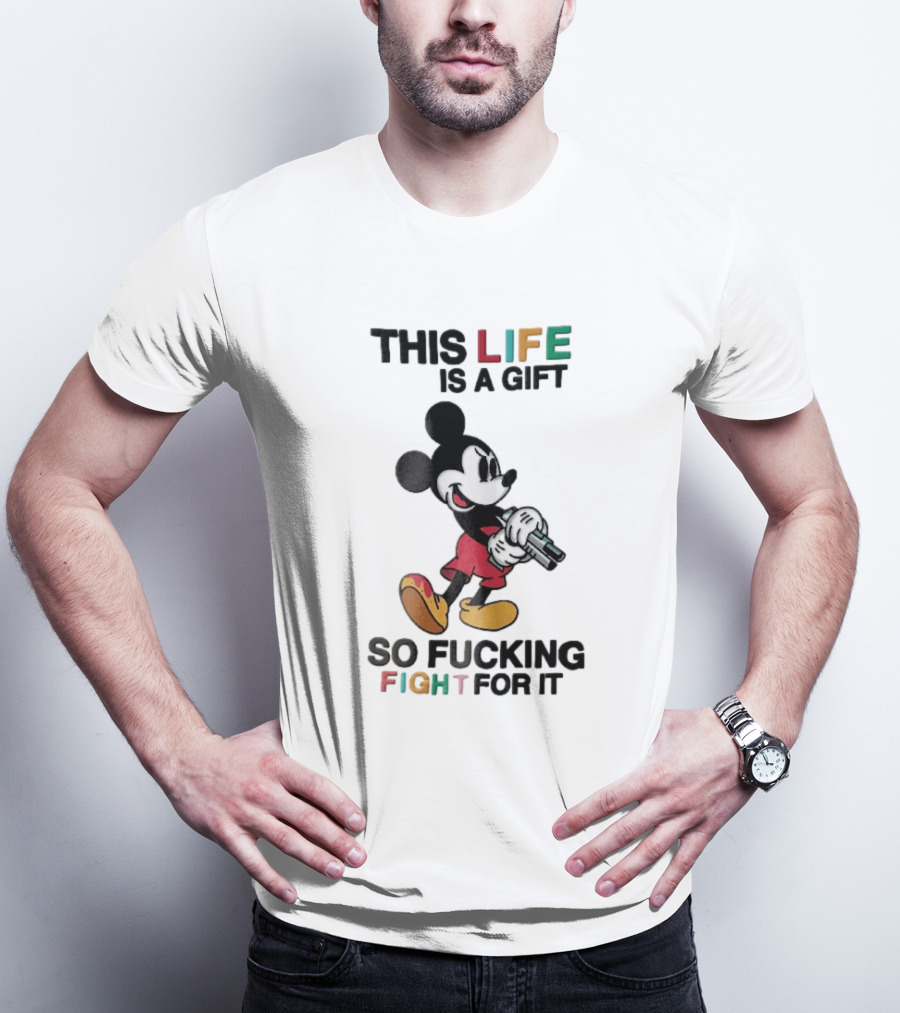 This Life Is A Gift So Fucking Fight For It Mickey Mouse Angry Cartoon Holding Gun T-Shirt