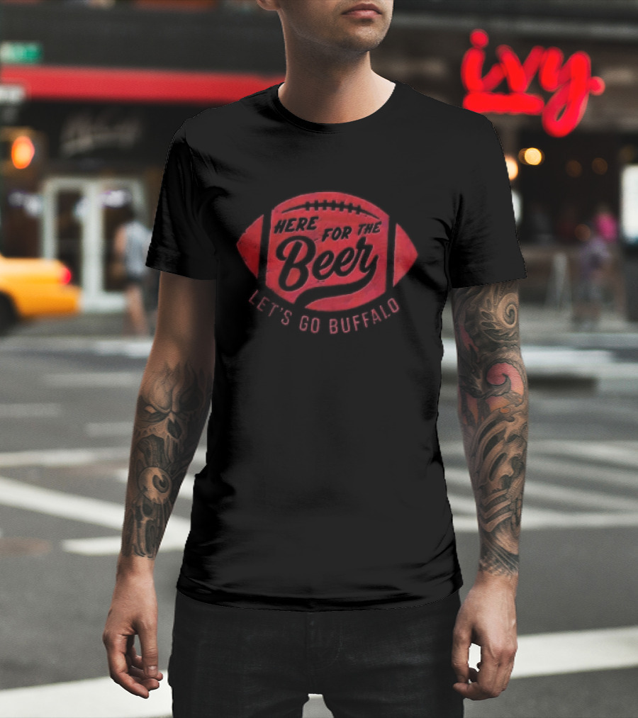 Here For The Beer Let's Go Buffalo Football T-Shirt