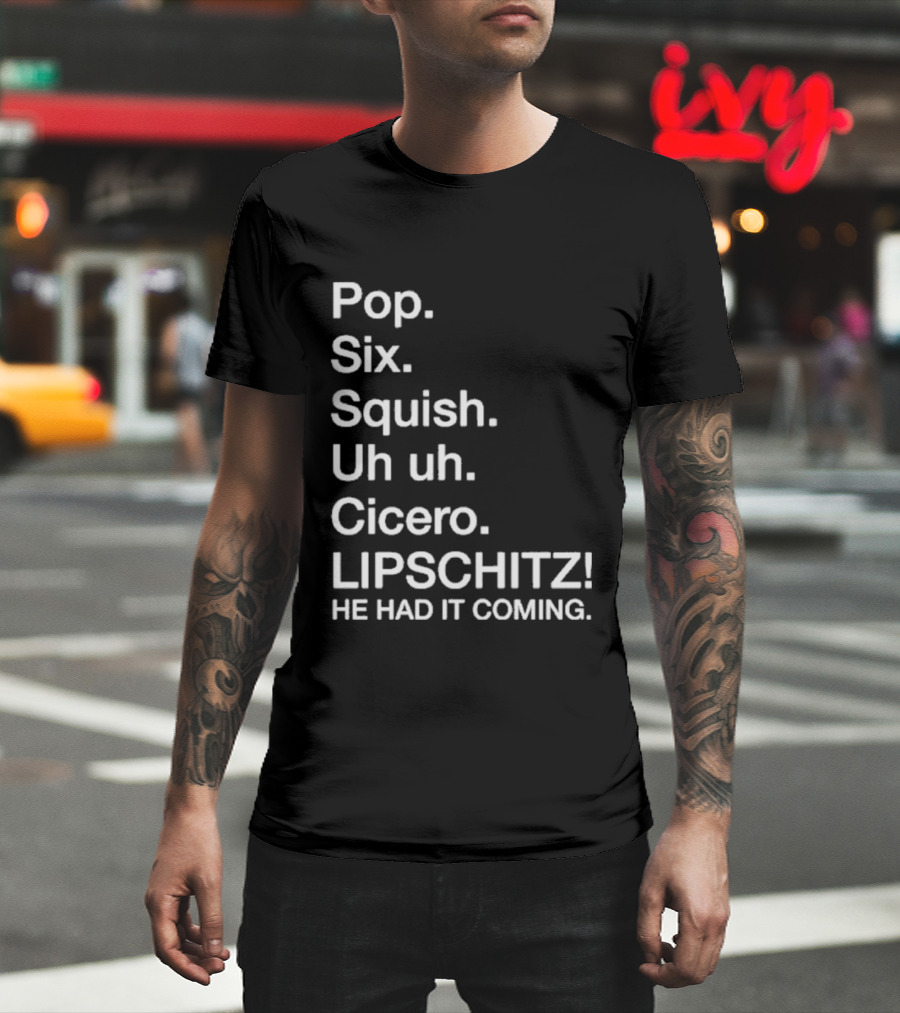 Chicago Pop Six Squish Uh Uh Cicero Lipschitz He Had It Coming T-Shirt