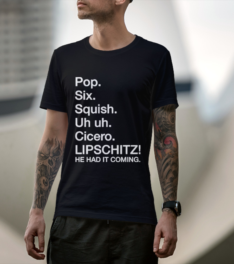Chicago Pop Six Squish Uh Uh Cicero Lipschitz He Had It Coming T-Shirt
