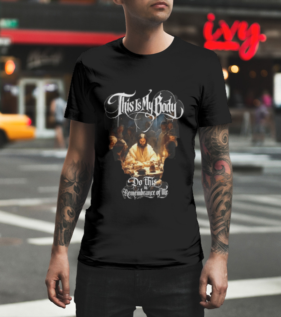 This Is My Body Do This In Remembrance Of Me Last Supper Jesus T-Shirt