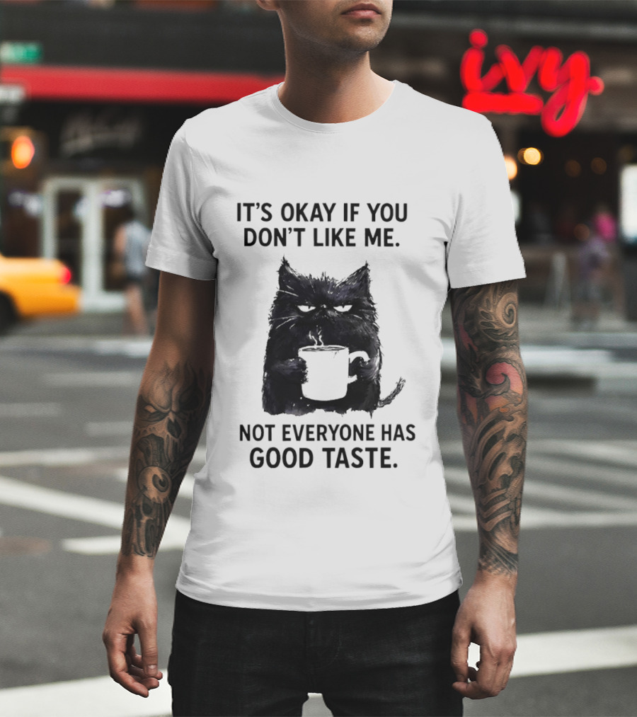 It's Okay If You Don't Like Me Cat Coffee Not Everyone Has Good Taste T-Shirt