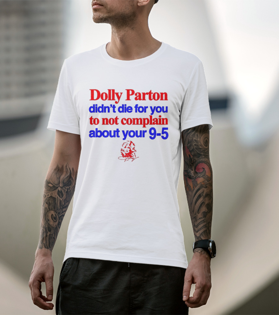 Dolly Parton Didn't Die For You To Not Complain About Your 9 5 T-Shirt