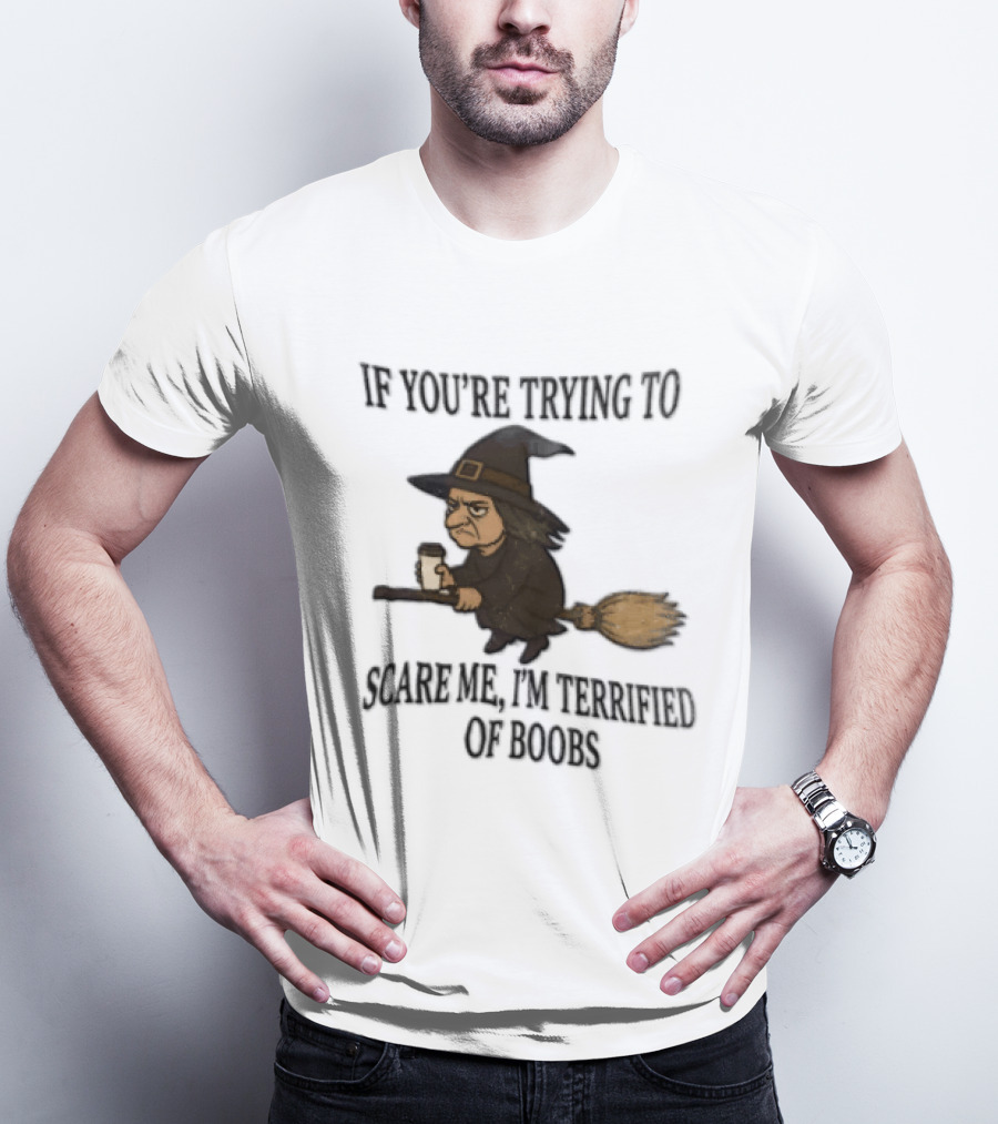Witch Humor If You're Trying To Scare Me I'm Terrified Of Boobs Broomstick Flying T-Shirt