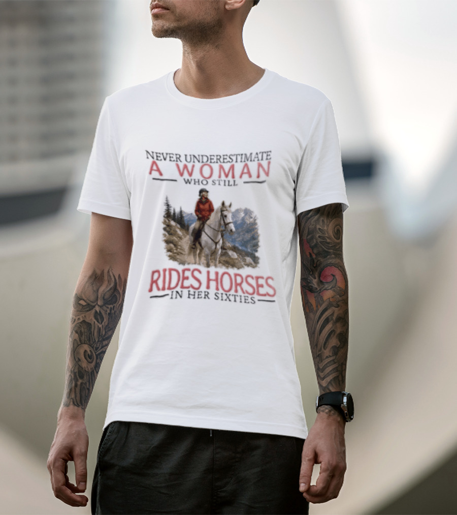 Never Underestimate A Woman Who Still Rides Horses In Her Sixties Rugged Mountain Adventure T-Shirt