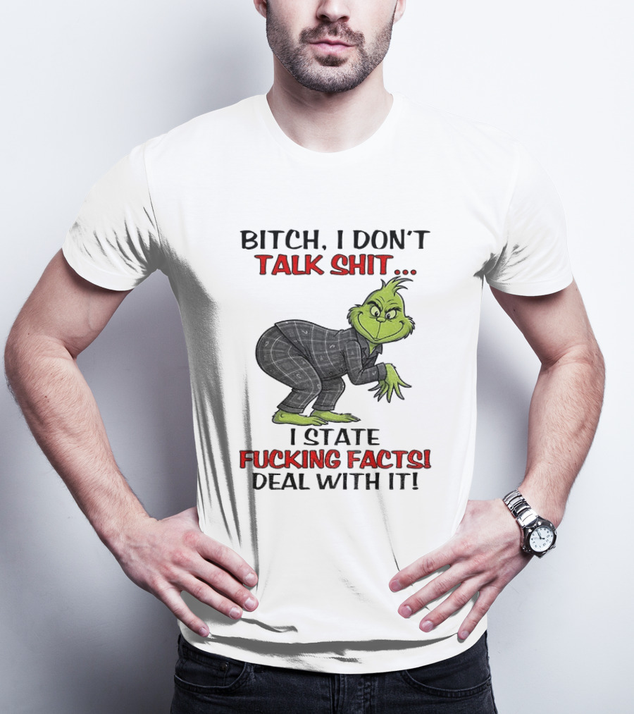 Grinch Bitch I Don't Talk Shit I State Fucking Facts Deal With It T-Shirt