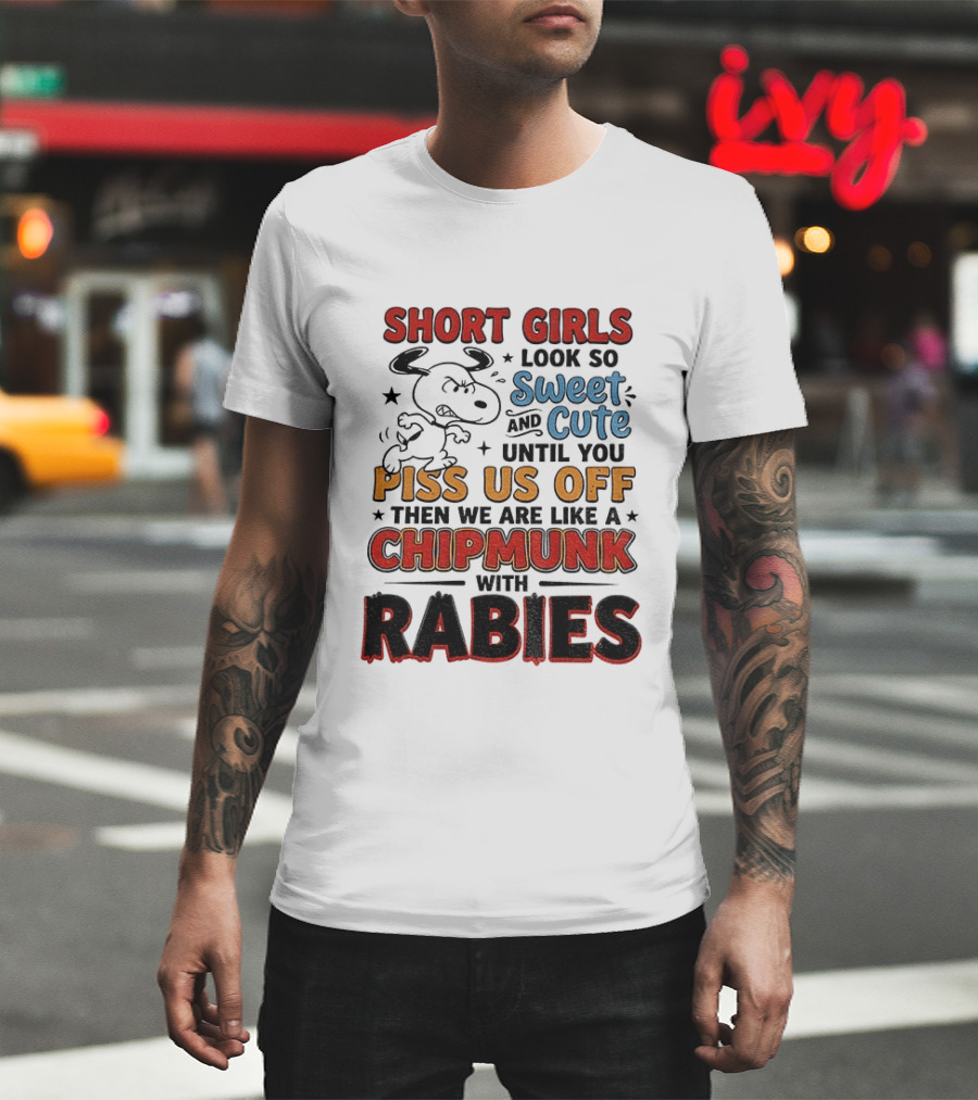 Short Girls Look So Sweet And Cute Until You Piss Us Off Then We Are Like A Chipmunk With Rabies T-Shirt