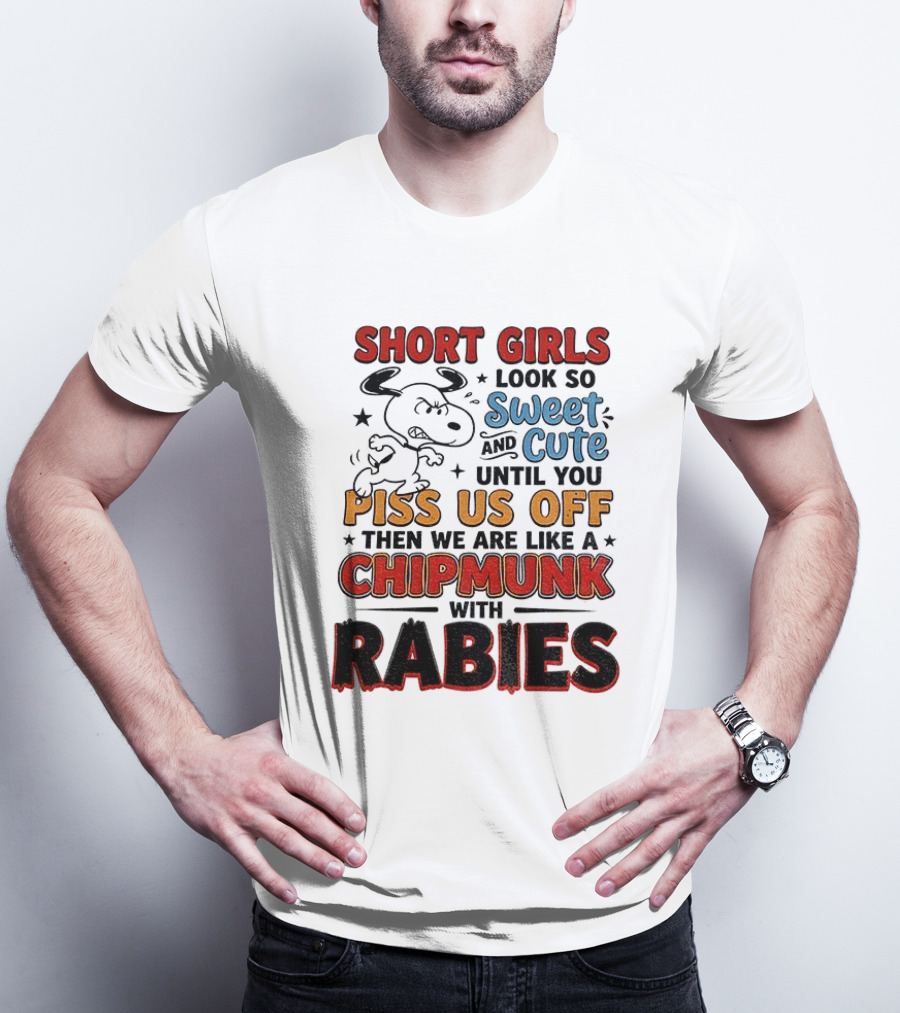 Short Girls Look So Sweet And Cute Until You Piss Us Off Then We Are Like A Chipmunk With Rabies T-Shirt
