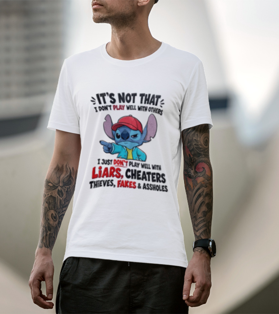 It's Not That I Don't Play Well With Others I Just Don't Play Well With Liars Cheaters Thieves Fakes And Assholes Stitch T-Shirt