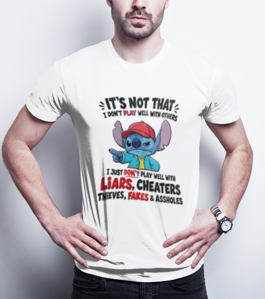 It's Not That I Don't Play Well With Others I Just Don't Play Well With Liars Cheaters Thieves Fakes And Assholes Stitch T-Shirt
