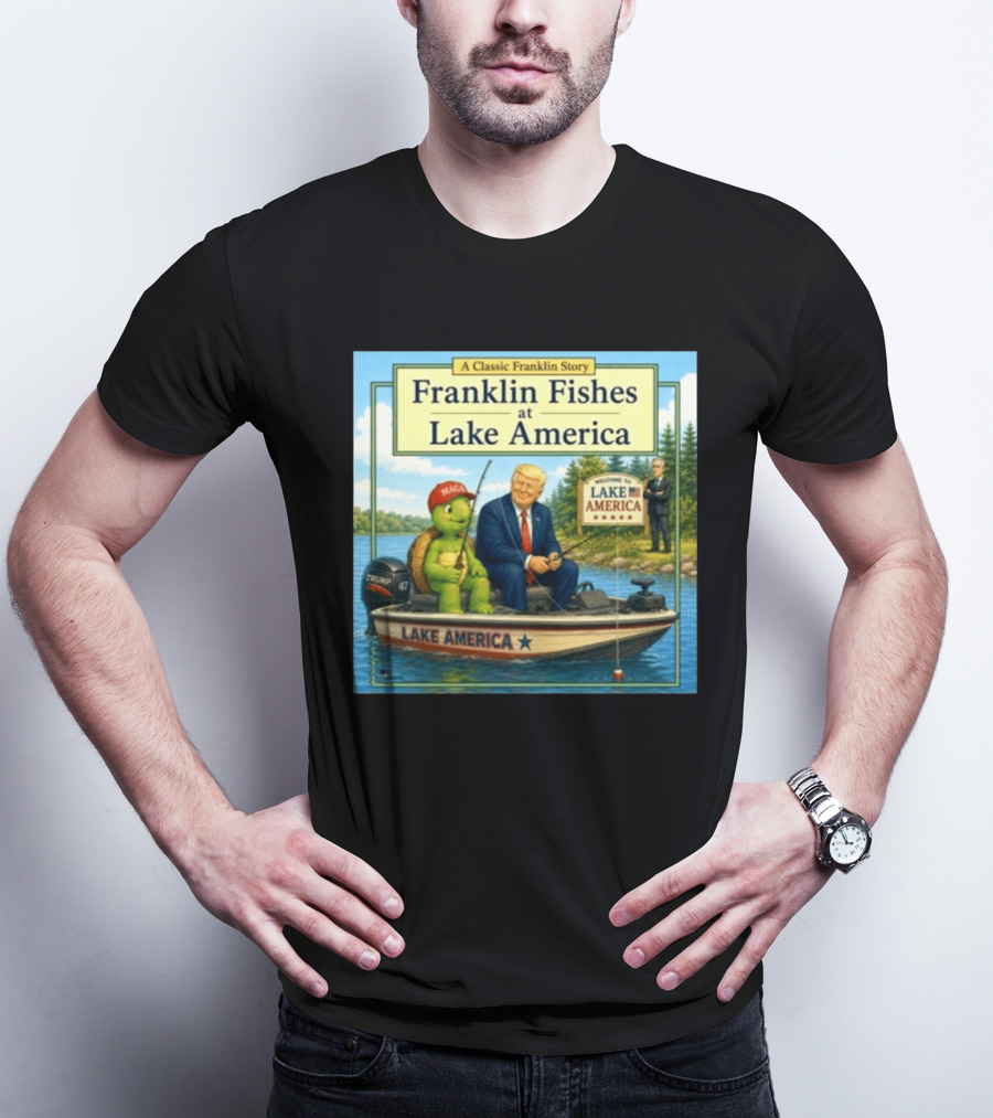 A Classic Franklin Story Franklin Fishes At Lake America MAGA Trump Boat Political Satire T-Shirt