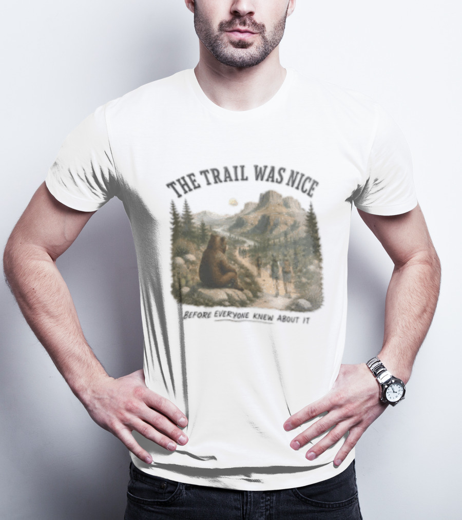 The Trail Was Nice Bear Hiker Scene Before Everyone Knew About It T-Shirt