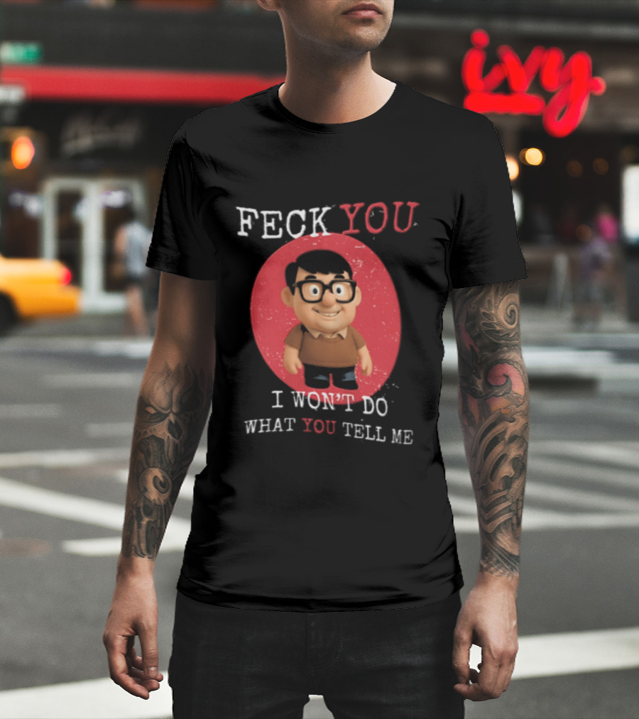 Feck You I Won't Do What You Tell Me T-Shirt