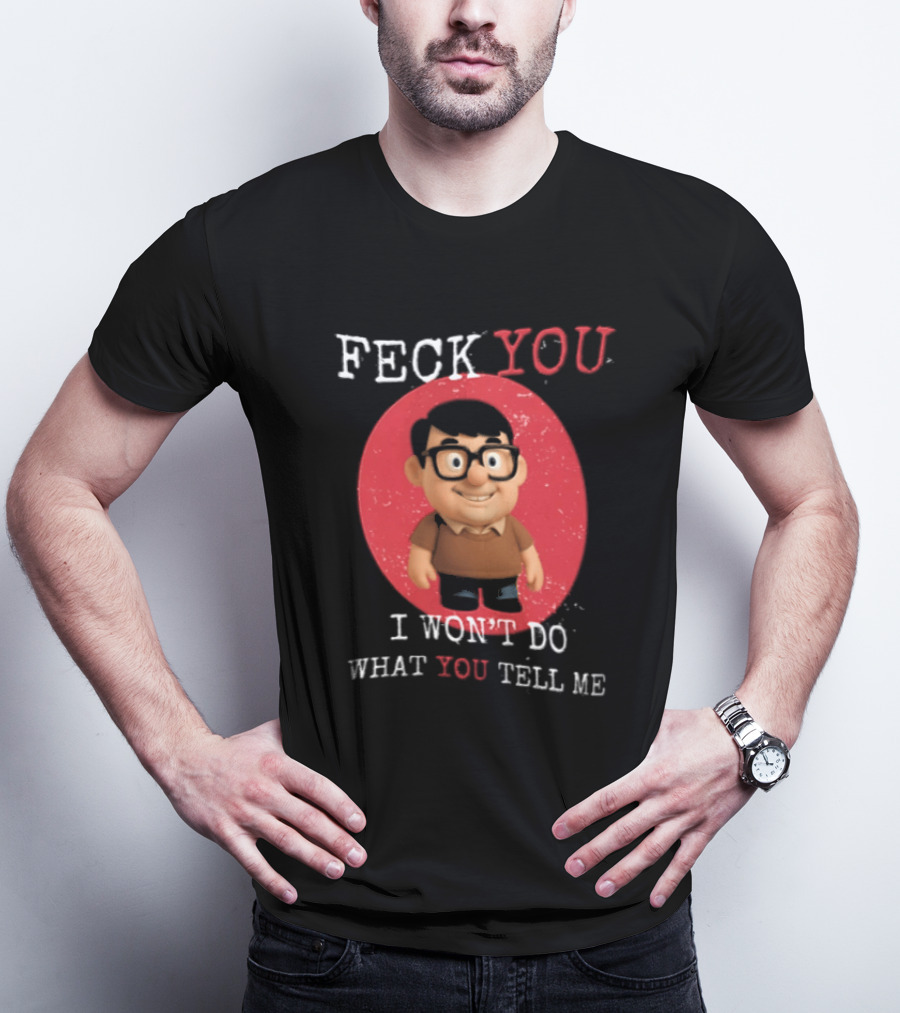 Feck You I Won't Do What You Tell Me T-Shirt