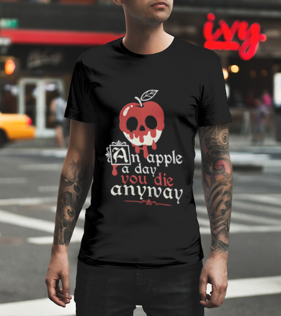 An Apple A Day You Die Anyway Poisoned Apple T-Shirt