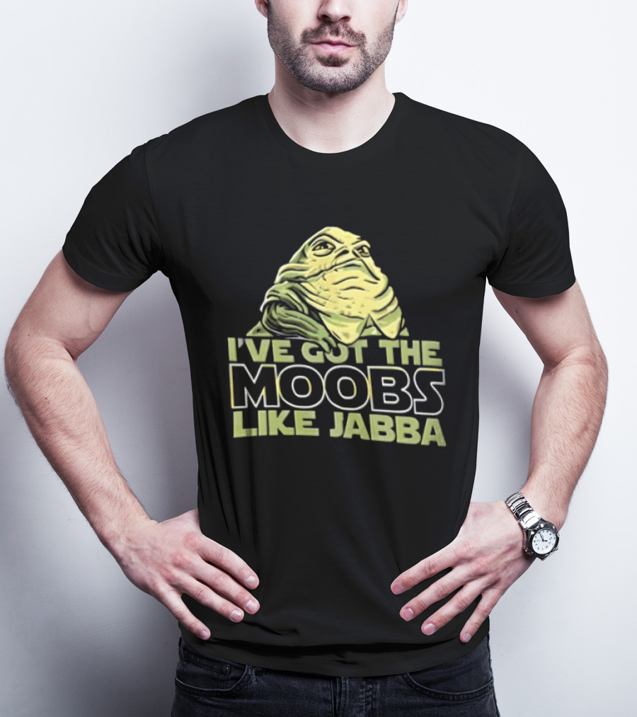 I've Got The Moobs Like Jabba Star Wars Fun Humor T-Shirt