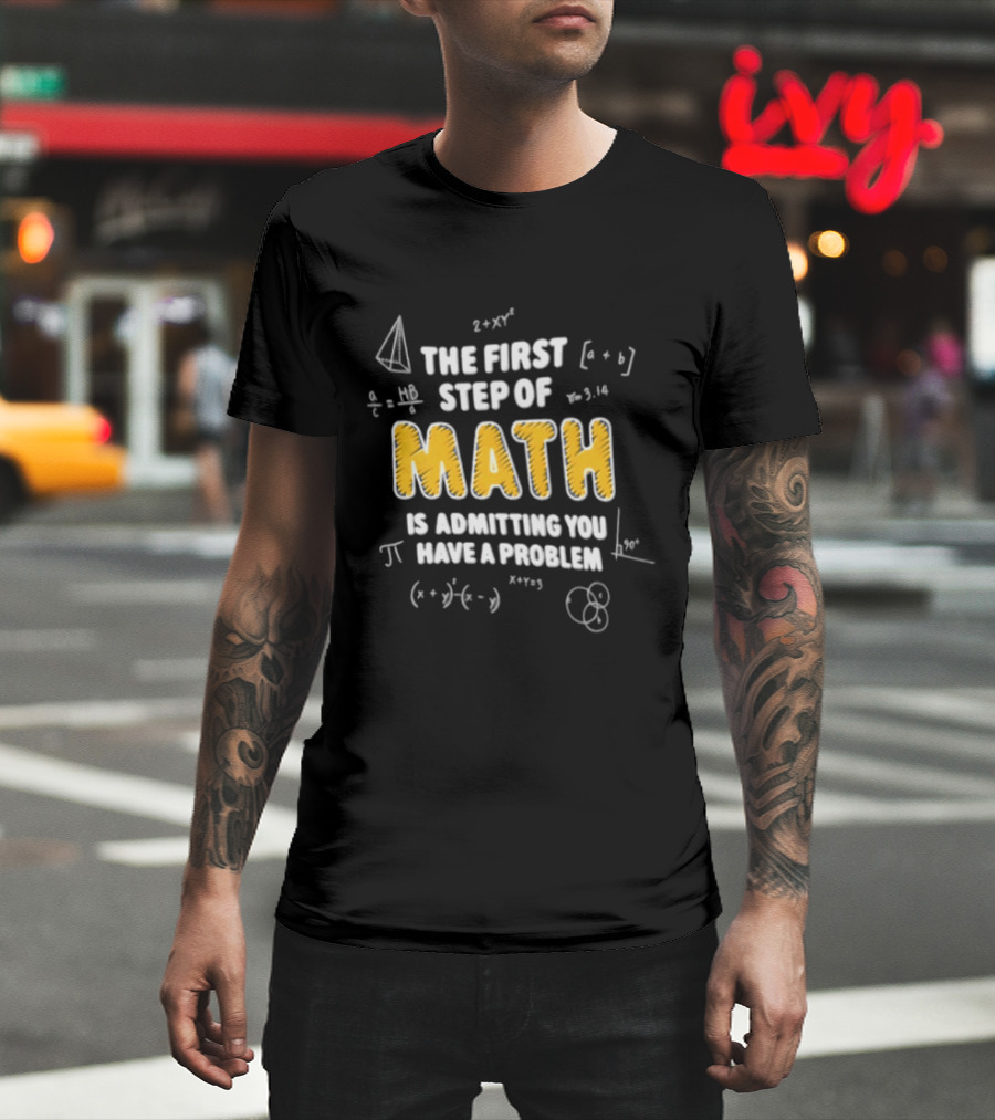 The First Step Of Math Is Admitting You Have A Problem Funny Math Humor T-Shirt