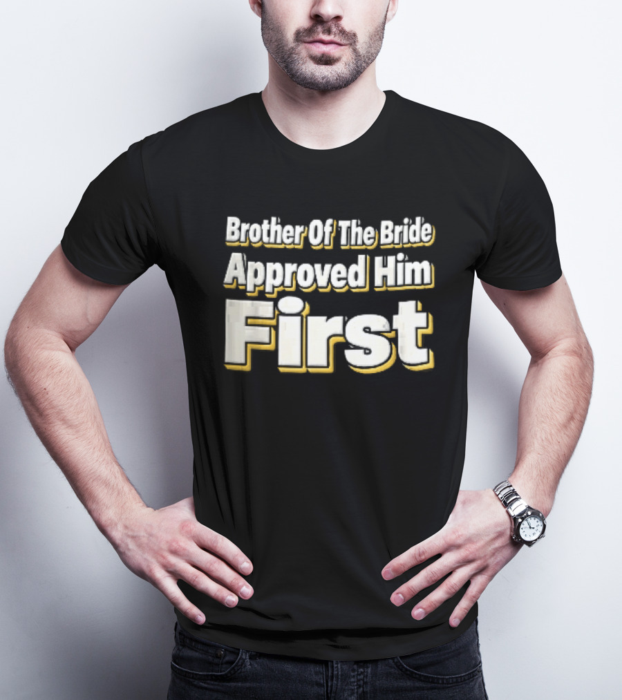 Brother Of The Bride Approved Him First Yellow Drop Shadow T-Shirt