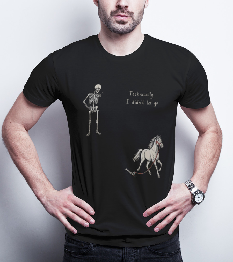 Technically I Didn't Let Go Skeleton Horse Fun T-Shirt
