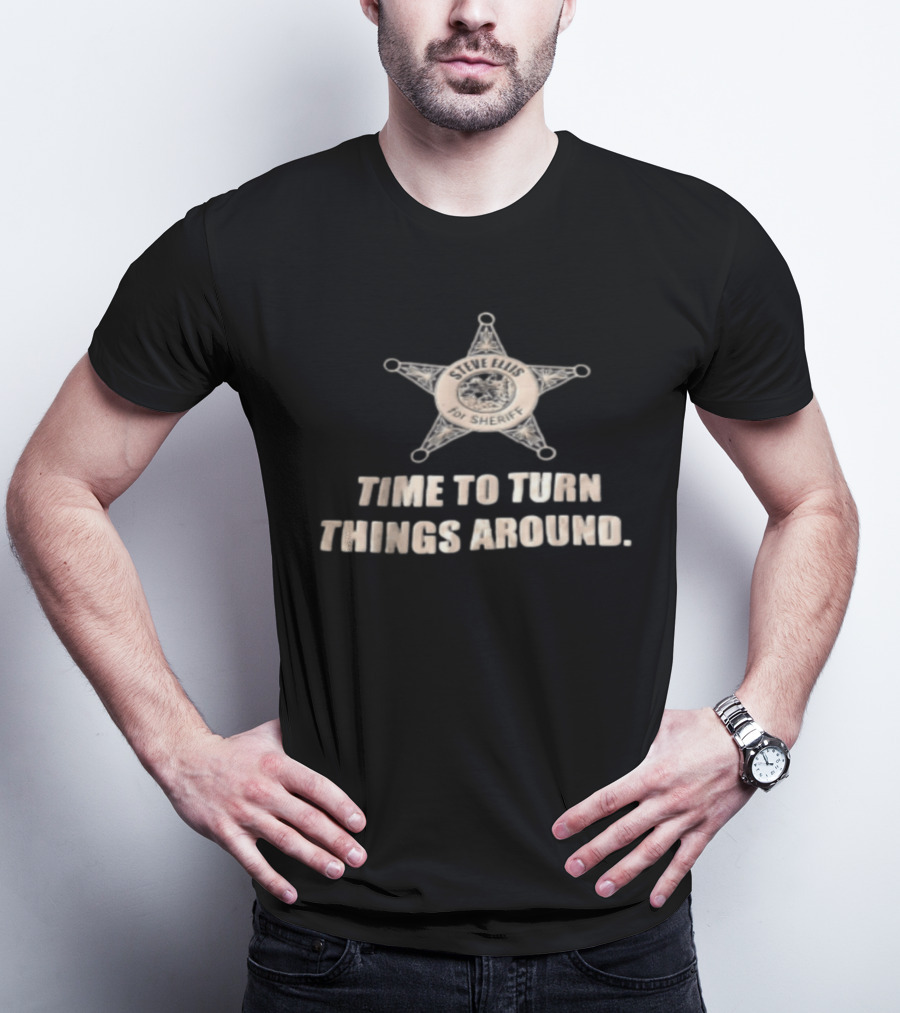 Time To Turn Things Around Steve Ellis For Sheriff T-Shirt