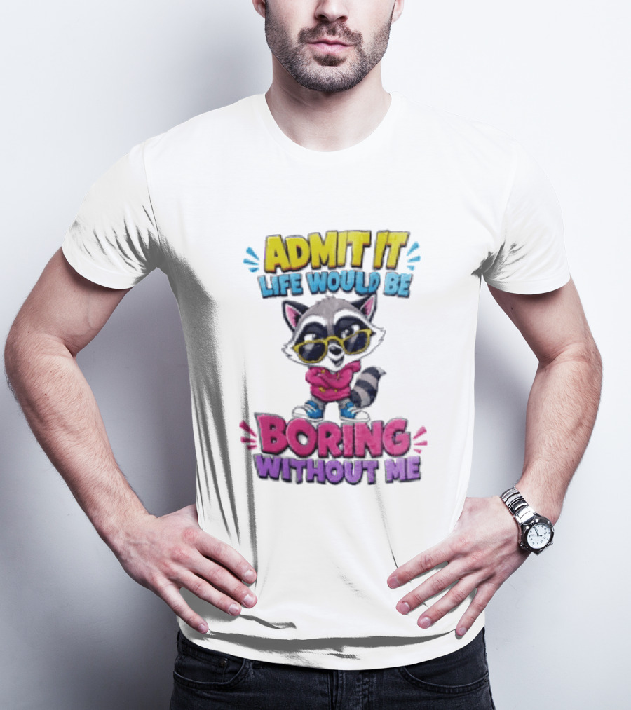 Admit It Life Would Be Boring Without Me Raccoon With Sunglasses T-Shirt