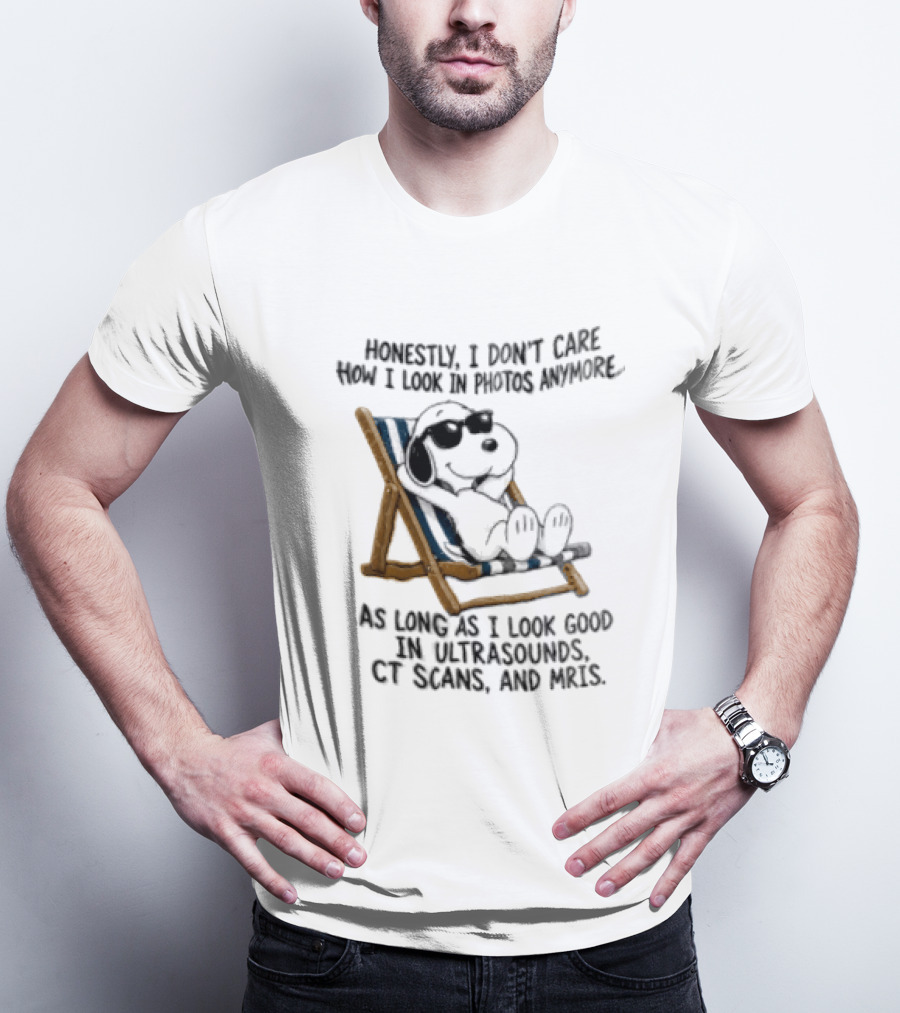 Honestly I Don't Care How I Look In Photos Anymore As Long As I Look Good In Ultrasounds CT Scans And MRIs Snoopy T-Shirt
