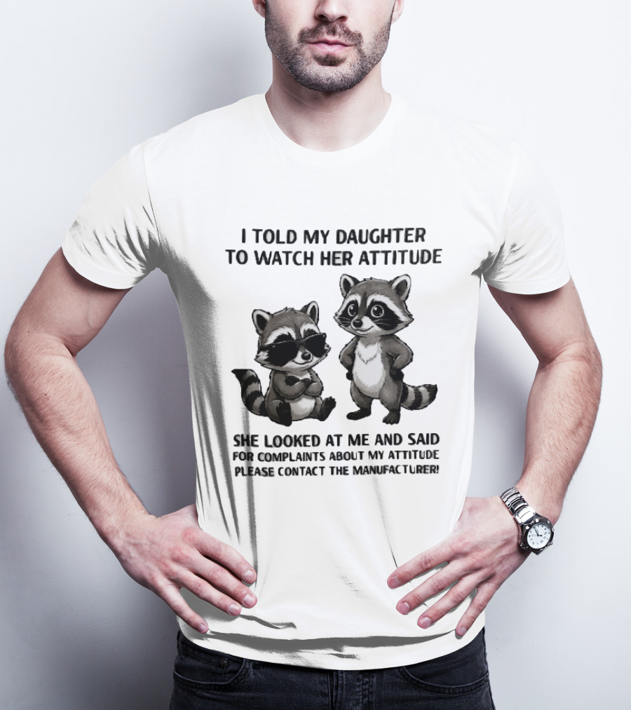 I Told My Daughter To Her Attitude Cartoon Raccoons Contact The Manufacturer T-Shirt