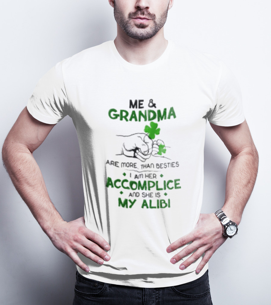 Me And Grandma Are More Than Besties I Am Her Accomplice And She Is My Alibi Shamrock Fist Bump T-Shirt