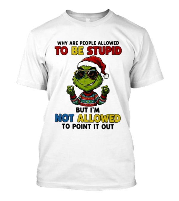 The Grinch Why Are People Allowed To Be Stupid But I'm Not Allowed To Point It Out Christmas Sweater Sunglasses Santa Hat T-Shirt
