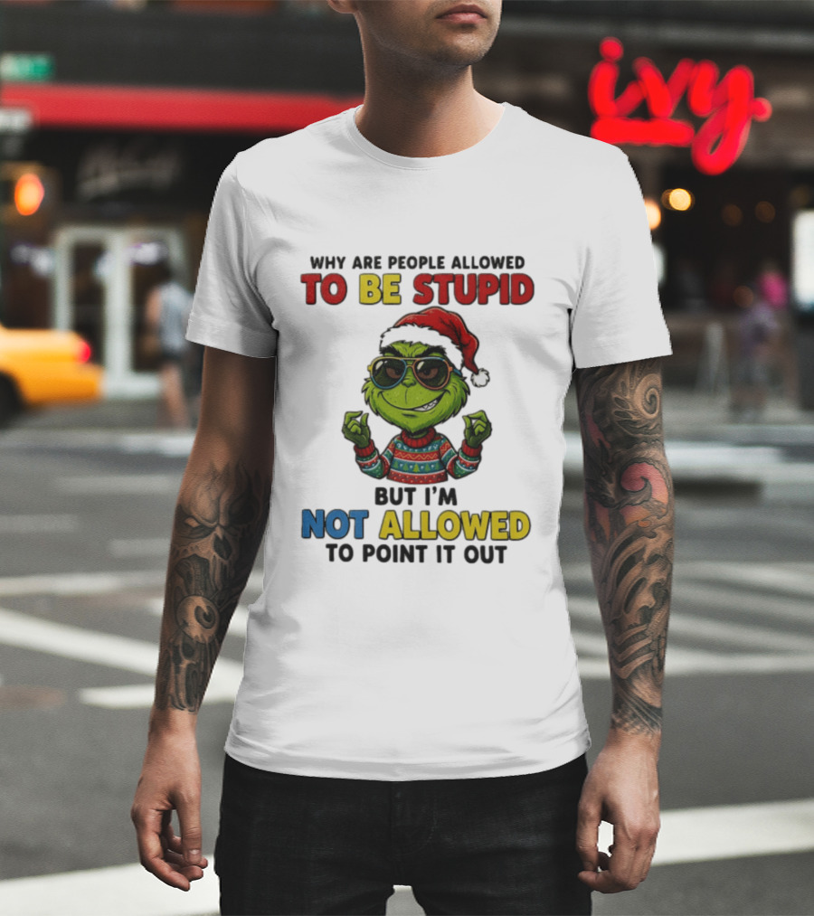 The Grinch Why Are People Allowed To Be Stupid But I'm Not Allowed To Point It Out Christmas Sweater Sunglasses Santa Hat T-Shirt