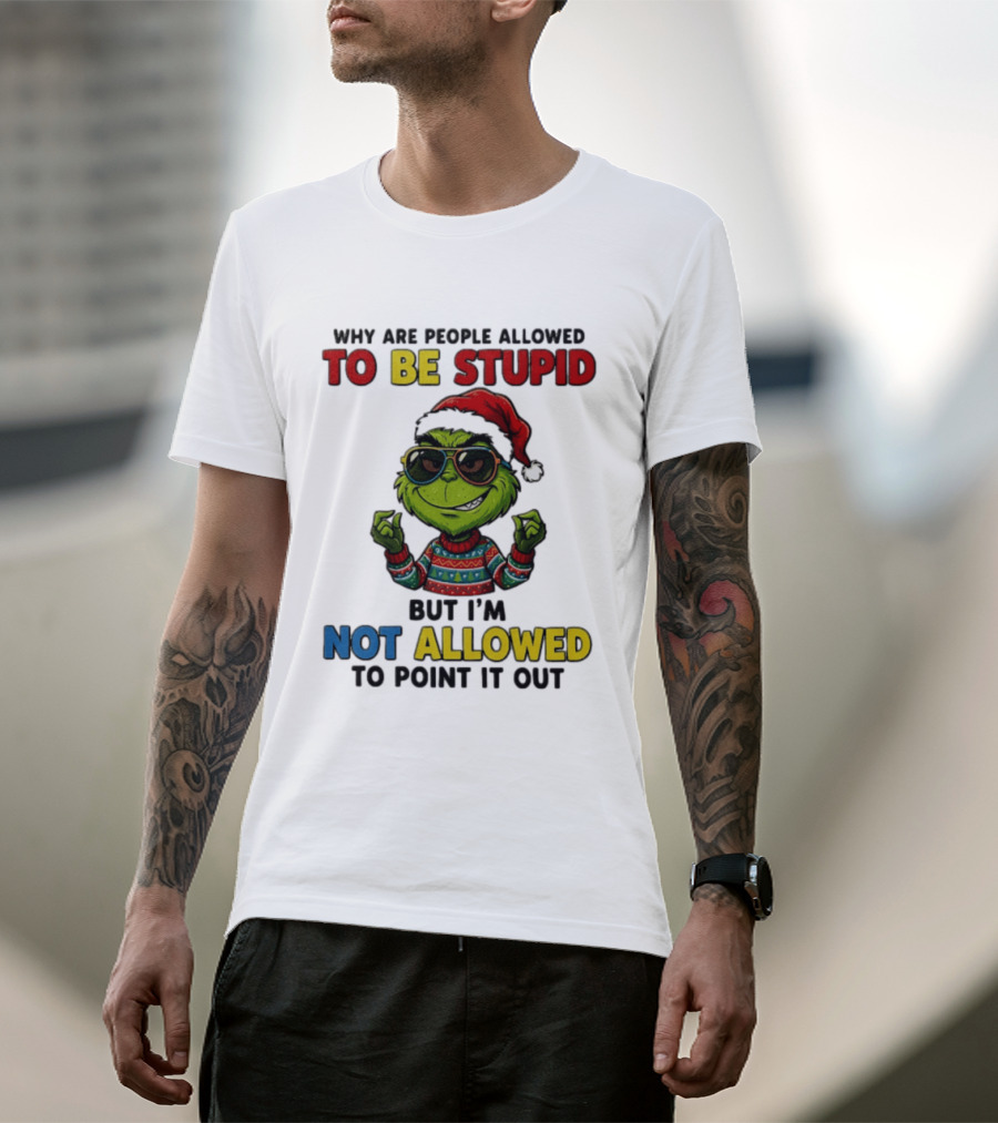 The Grinch Why Are People Allowed To Be Stupid But I'm Not Allowed To Point It Out Christmas Sweater Sunglasses Santa Hat T-Shirt
