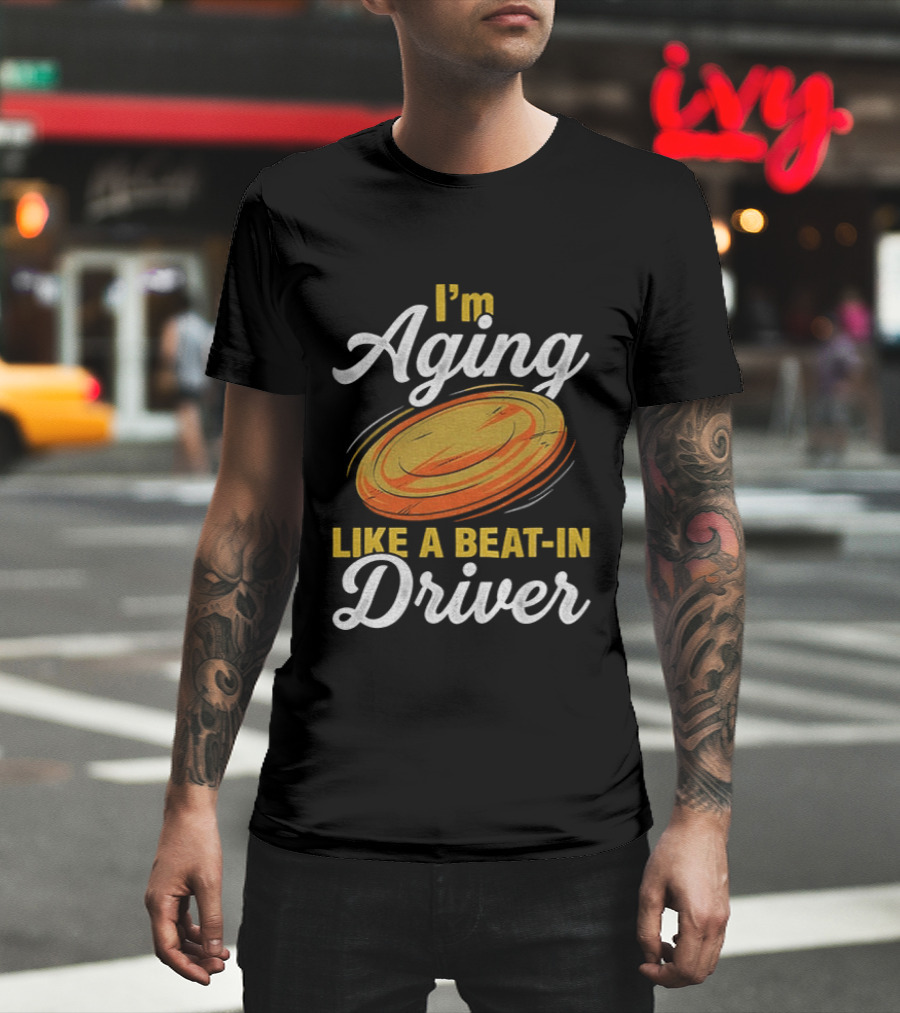 I'm Aging Like A Beat In Driver Disc Golf T-Shirt