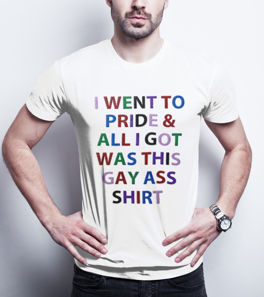 I Went To Pride And All I Got Was This Gay Ass T-Shirt