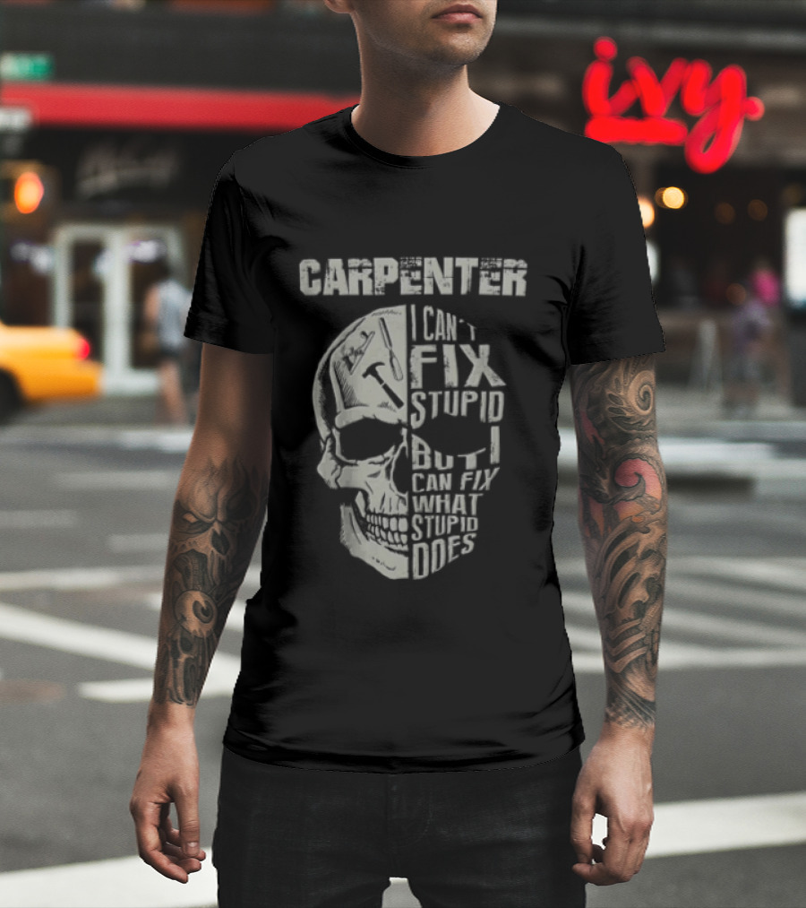 Carpenter I Can't Fix Stupid But I Can Fix What Stupid Does Skull T-Shirt